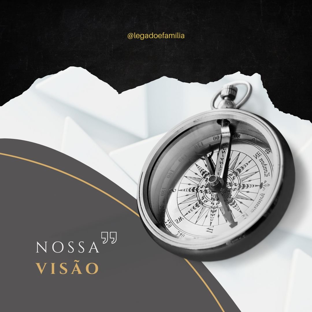 Nossa visão - Legado e Família - Família Empresária | Empresa Familiar